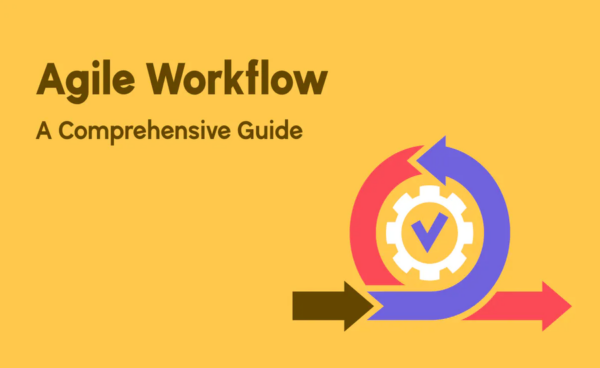 Comprehensive Guide To Agile Workflow In The Modern Business Landscape